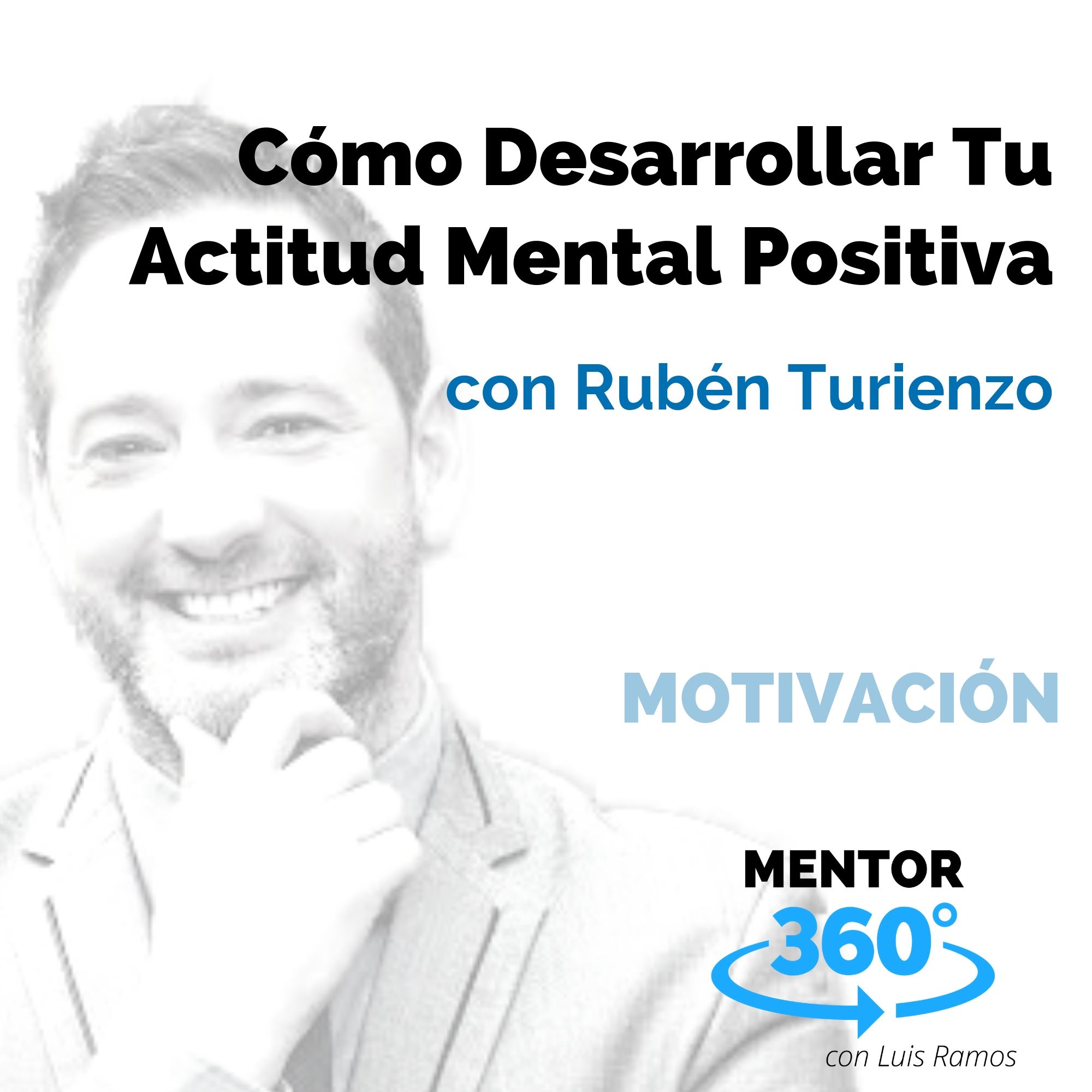 Cómo Desarrollar Tu Actitud Mental Positiva, con Rubén Turienzo ...